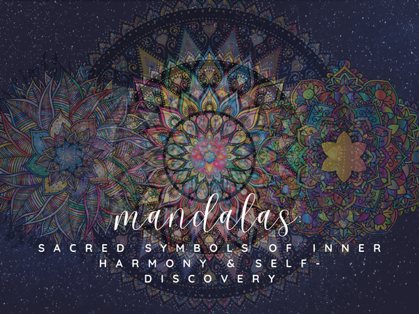 Mandalas: Sacred Symbols of Inner Harmony & Self-Discovery - Angelic Roots